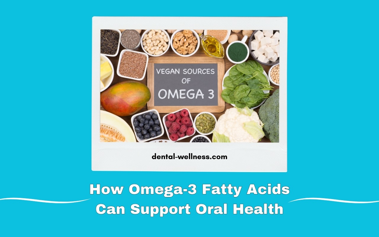 How Omega-3 Fatty Acids Can Support Oral Health